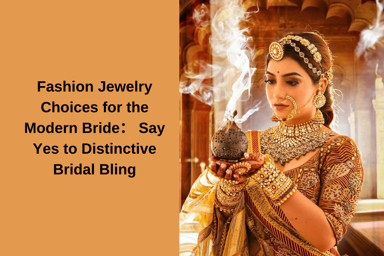 Fashion Jewelry Choices for the Modern Bride： Say Yes to Distinctive ...